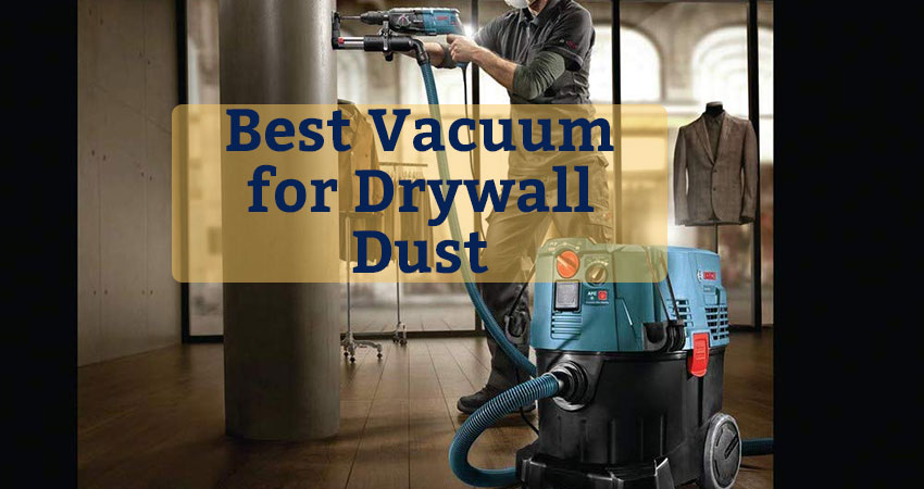Best Vacuum for Drywall Dust in 2023 - Wet/Dry? - BestVacuumInfo.com